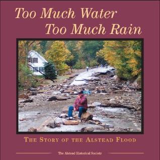 Too Much Water Too Much Rain: The Story Of The Alstead Flood by Alstead ...