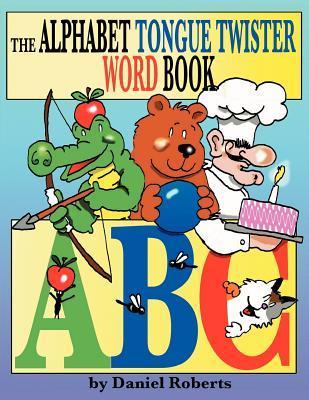 The Alphabet Tongue Twister Word Book by Daniel Roberts | Goodreads