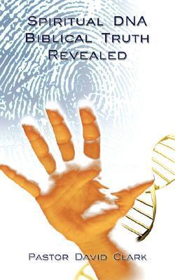 Spiritual DNA Biblical Truth Revealed by David Clark | Goodreads