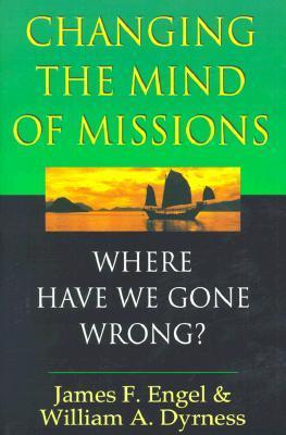Changing the Mind of Missions: Where Have We Gone Wrong? by James F ...