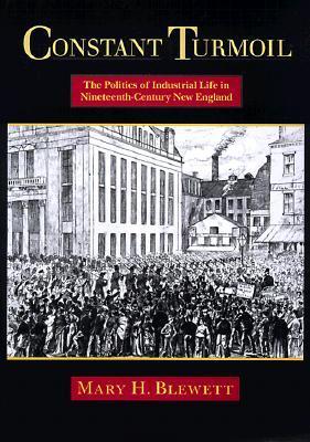 Constant Turmoil: The Politics of Industrial Life in Nineteenth-Century ...