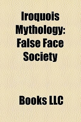 Iroquois Mythology: False Face Society, Hiawatha, Flying Head, David ...