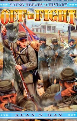 Off to Fight (Young Heroes of History, Book 3) by Alan N. Kay | Goodreads