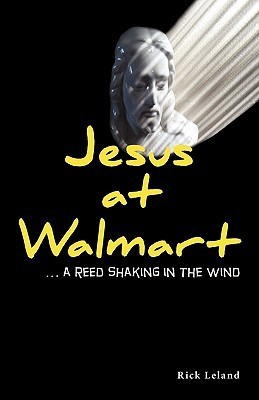 Jesus at Walmart...a Reed Shaking in the Wind by Rick Leland | Goodreads