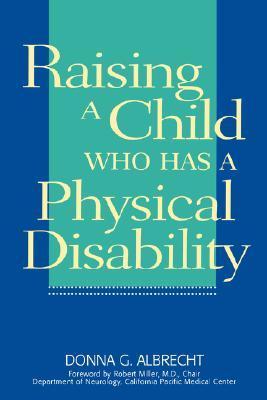 Raising a Child Who Has a Physical Disab by Donna G. Albrecht | Goodreads