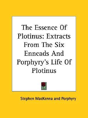 The Essence of Plotinus: Extracts from the Six Enneads and Porphyry's ...