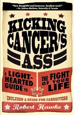 Kicking Cancer's Ass: A Light-Hearted Guide to the Fight of Your Life ...