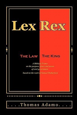 Lex Rex: The Law, The King: a Biblical primer on the purpose, place ...