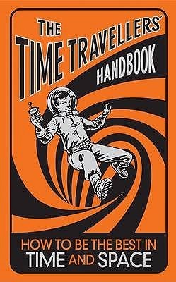 The Time-Travellers' Handbook: How to be the Best in Time and Space ...