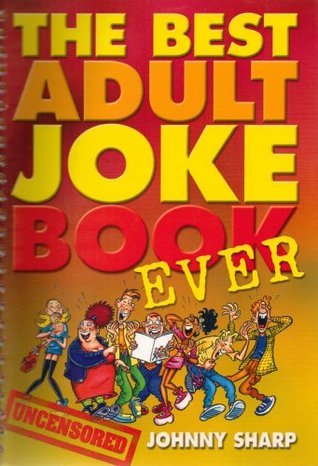 The Best Adult Joke Book Ever by Johnny Sharp | Goodreads