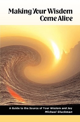 Making Your Wisdom Come Alive by Brigit Ananya Kevin Loucks Michael W ...