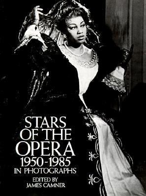 Stars of the Opera, 1950 1985 in Photographs by James Camner | Goodreads