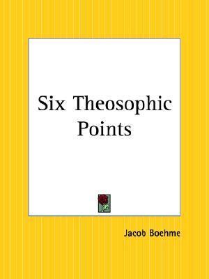 6 Theosophic Points: An Open Gate of All the Secrets of Life Wherein ...