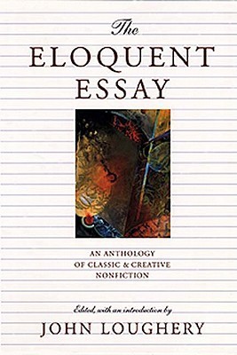 The Eloquent Essay: An Anthology of Classic & Creative Nonfiction by ...