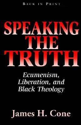 Speaking the Truth: Ecumenism, Liberation and Black Theology by James H ...