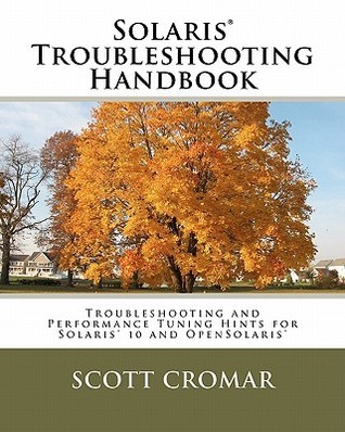 Solaris® Troubleshooting Handbook: Troubleshooting and Performance Tuning Hints for Solaris® 10 ...