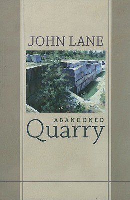 Abandoned Quarry: New and Selected Poems by John Lane | Goodreads