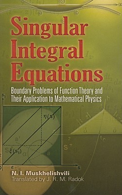 Singular Integral Equations: Boundary Problems of Function Theory and Their Application to ...