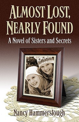 Almost Lost, Nearly Found: A Novel of Sisters and Secrets by Nancy ...