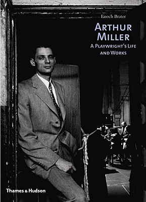 Arthur Miller: A Playwright's Life and Works by Enoch Brater | Goodreads
