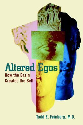 Altered Egos: How the Brain Creates the Self by Todd E. Feinberg ...
