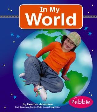 In My World (Pebble Books) by Heather Adamson | Goodreads