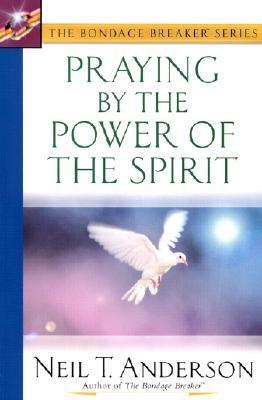 Praying by the Power of the Spirit by Neil T. Anderson | Goodreads