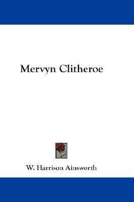 Mervyn Clitheroe by William Harrison Ainsworth | Goodreads
