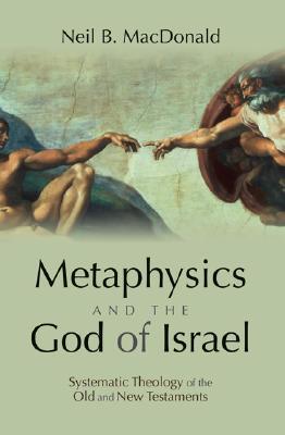 Metaphysics and the God of Israel: Systematic Theology of the Old and ...