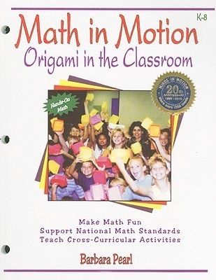 Math in Motion: Origami in the Classroom, K-8 by Barbara Pearl | Goodreads