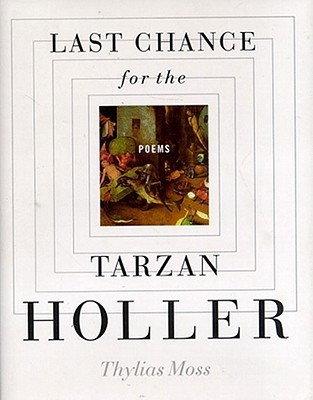 Last Chance for the Tarzan Holler: Poems by Thylias Moss | Goodreads
