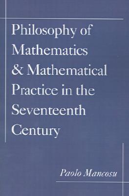 Philosophy of Mathematics and Mathematical Practice in the Seventeenth ...