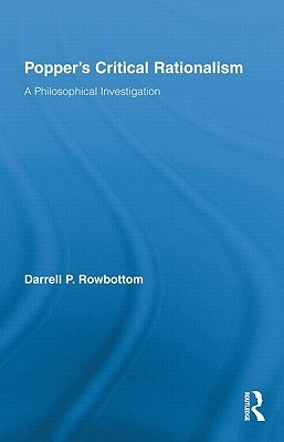 Popper’s Critical Rationalism: A Philosophical Investigation by Darrell ...