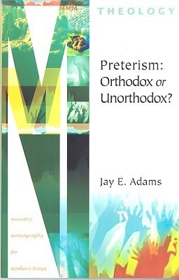 Preterism: Orthodox or Unorthodox? by Jay E. Adams | Goodreads