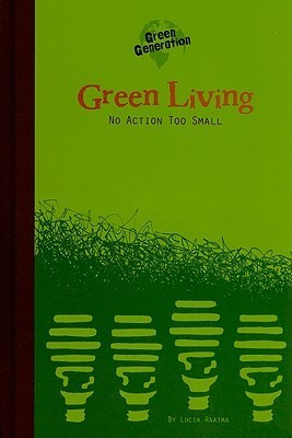 Green Living: No Action Too Small (Green Generation) by Lucia Raatma ...