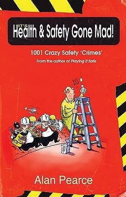 It's Health and Safety Gone Mad!: 1001 Crazy Safety 'Crimes' by Alan ...