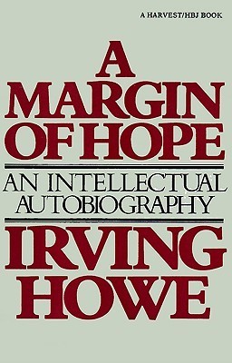 A Margin of Hope: An Intellectual Autobiography by Irving Howe | Goodreads