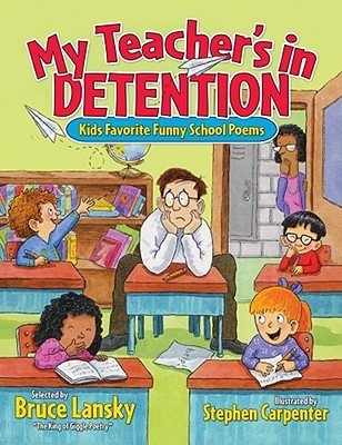 My Teacher's In Detention: Kids' Favorite Funny School Poems by Bruce ...