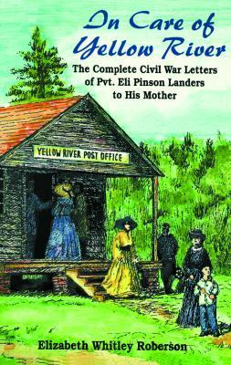 In Care of Yellow River: The Complete Civil War Letters of Pvt. Eli ...