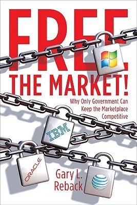 Free the Market!: Why Only Government Can Keep the Marketplace ...
