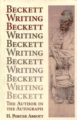 Beckett Writing Beckett: The Author in the Autograph by H. Porter ...