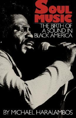 Soul Music: The Birth Of A Sound In Black America by Michael Haralambos ...