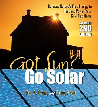 Got Sun? Go Solar, Expanded 2nd Edition: Harness Nature's Free Energy ...