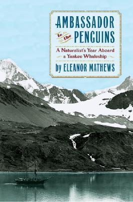 Ambassador to the Penguins: A Naturalist's Year Aboard a Yankee ...