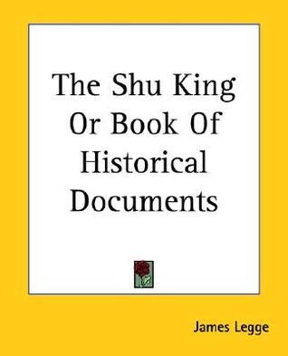 The Shu King Or Book Of Historical Documents by James Legge | Goodreads