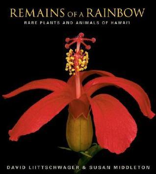 Remains of a Rainbow: Rare Plants and Animals of Hawaii by David ...