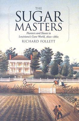 The Sugar Masters: Planters and Slaves in Louisiana's Cane World, 1820 ...