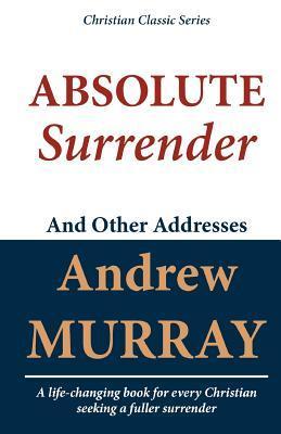 Absolute Surrender and Other Addresses by Andrew Murray | Goodreads