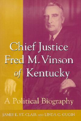 Chief Justice Fred M. Vinson of Kentucky: A Political Biography by ...