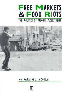 Free Markets and Food Riots: The Politics of Global Adjustment by John ...